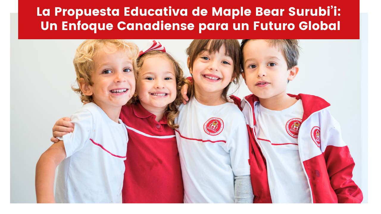 La Propuesta Educativa de Maple Bear Surubi'i: Un Enfoque Canadiense ...